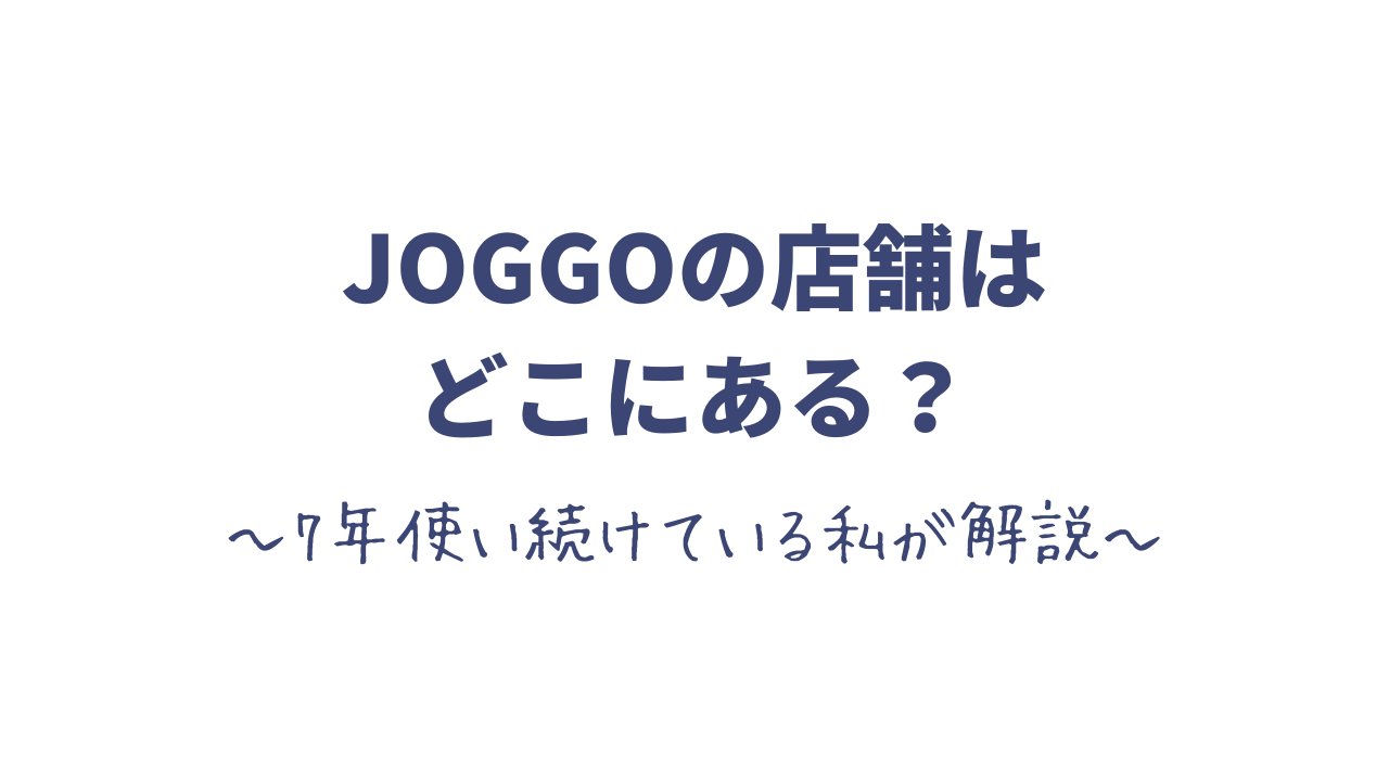 JOGGOの店舗はどこにある？7年使い続けている私が解説｜思い考える日常